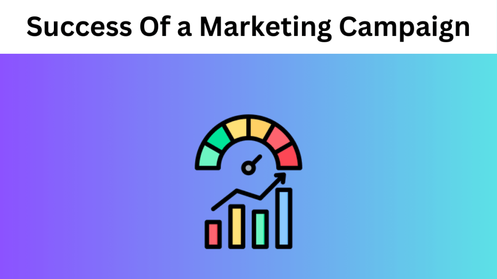 How To Measure The Success Of a Marketing Campaign: A Guide To Campaign ...