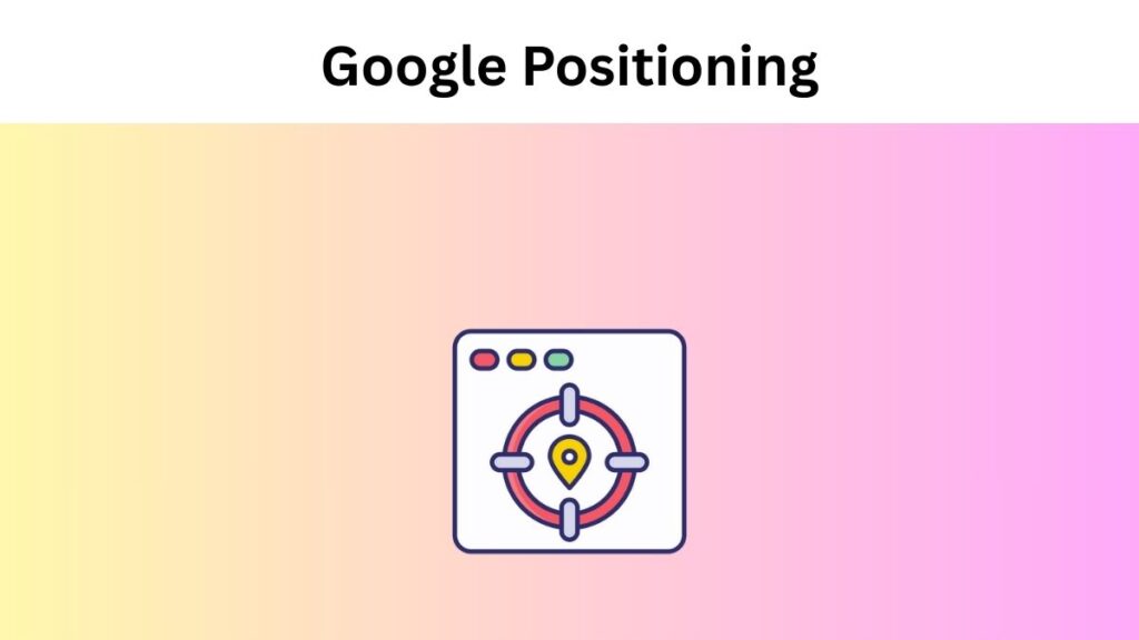 Google Positioning Explained: Ranking Factors & Monitoring